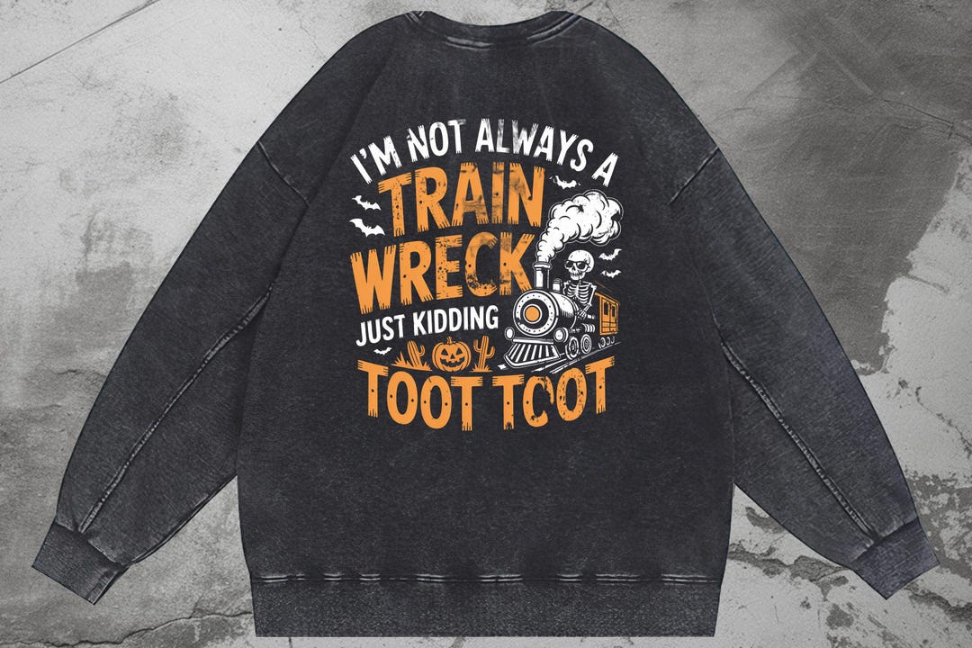 Comfort Colors I'm Not Always A Train Wreck Just Kidding Toot Toot ...