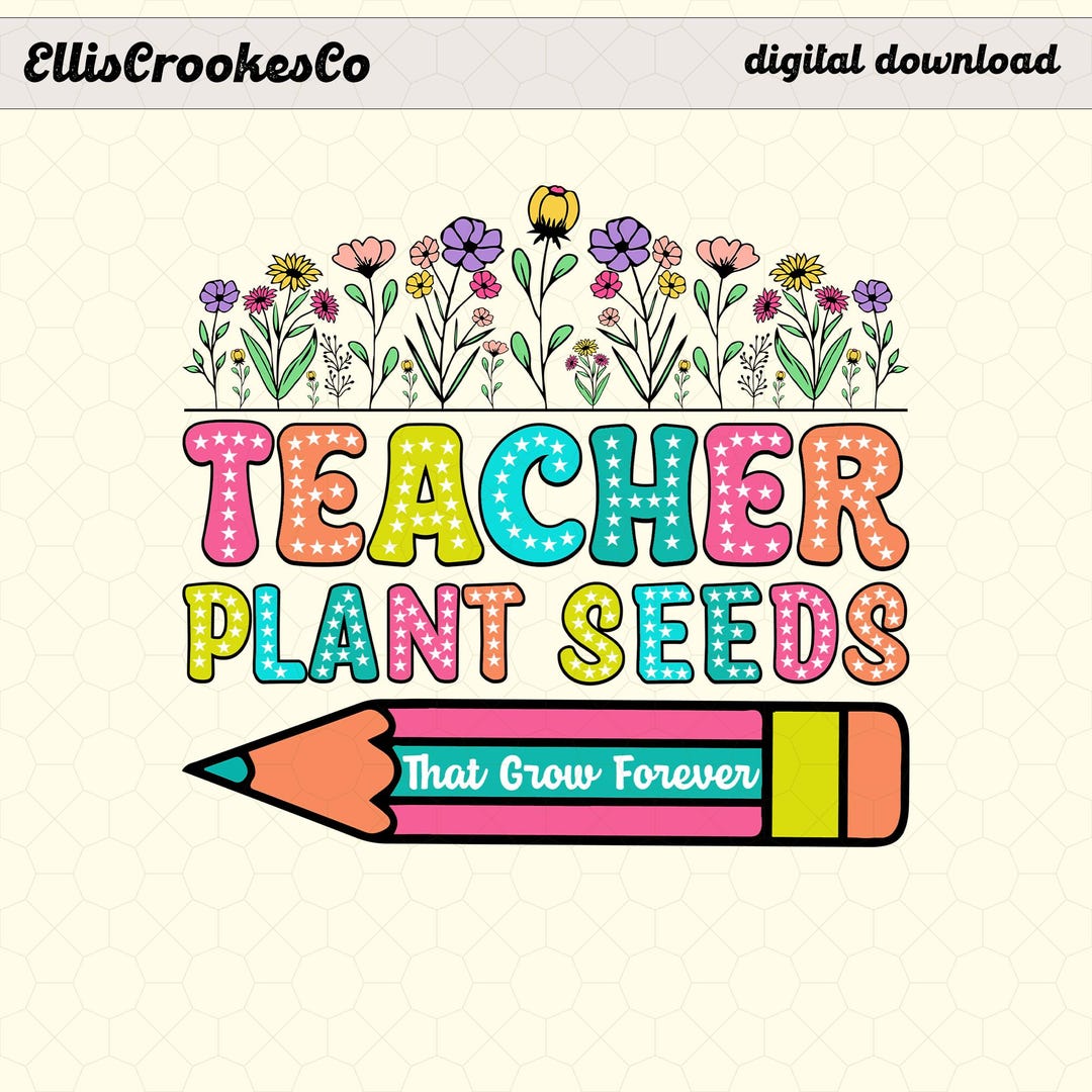 Teachers Plant Seeds That Grow Forever Png, Floral Teacher Png, Teacher ...