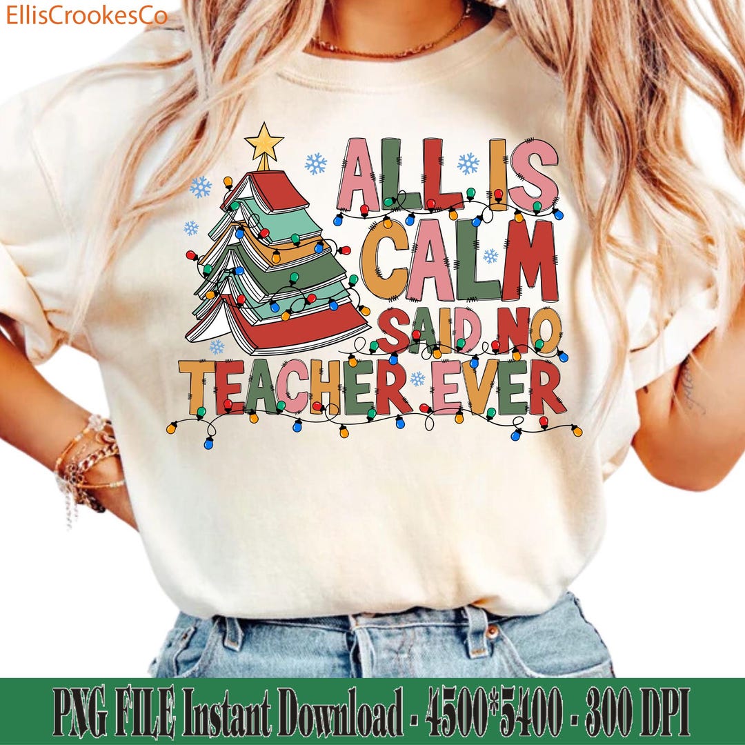 All is Calm Said No Teacher Ever PNG, Funny Christmas Teacher Design ...