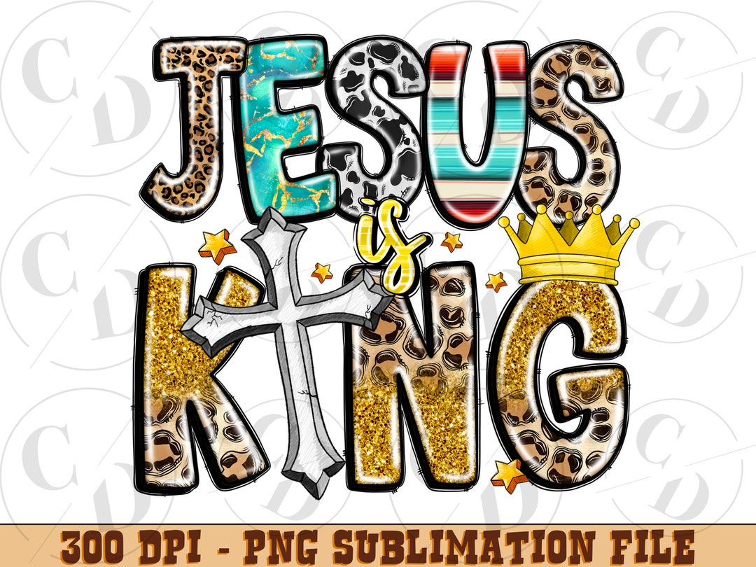 Jesus is King Png, God Png, Faith Png, Jesus Png, Sublimate Designs ...