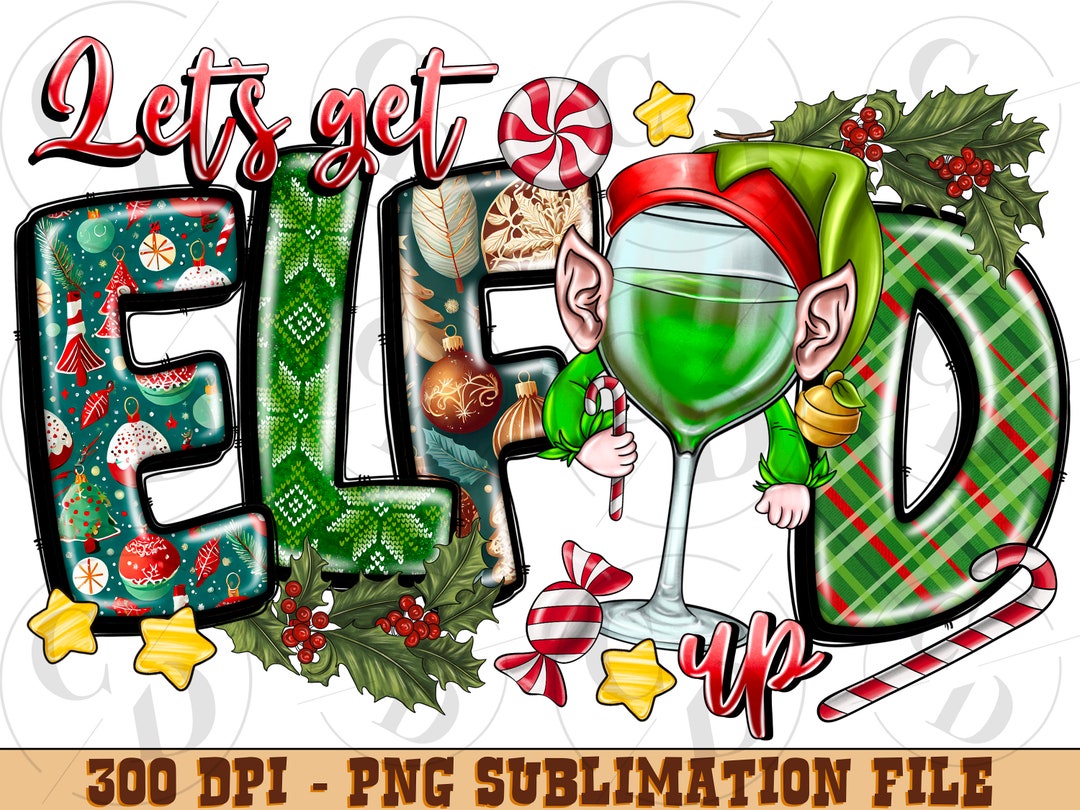 Let's Get Elfed up Christmas PNG, Holiday Sublimation Design (digital ...