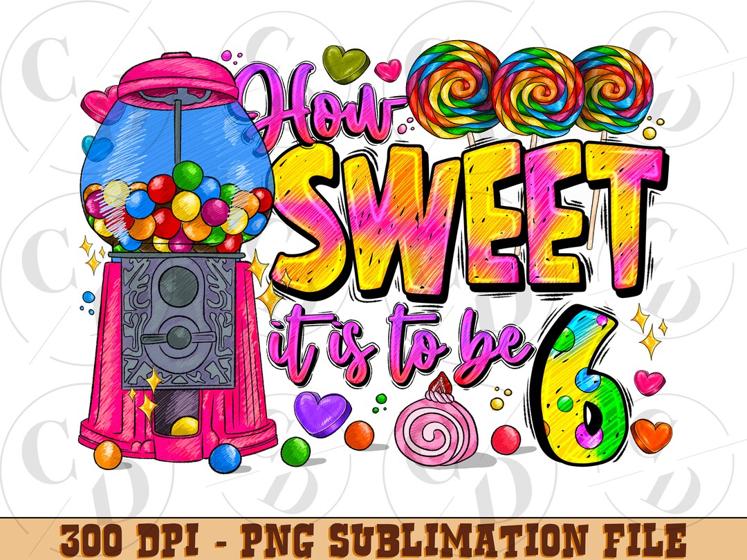 How Sweet It is to Be 6 Six Png Sublimation Design Download, Candy ...