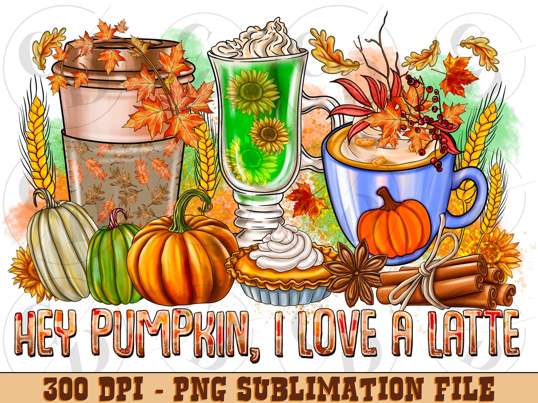 Hey Pumpkin I Love A Latte Png, Fall Coffee Drink Png,autumn ...