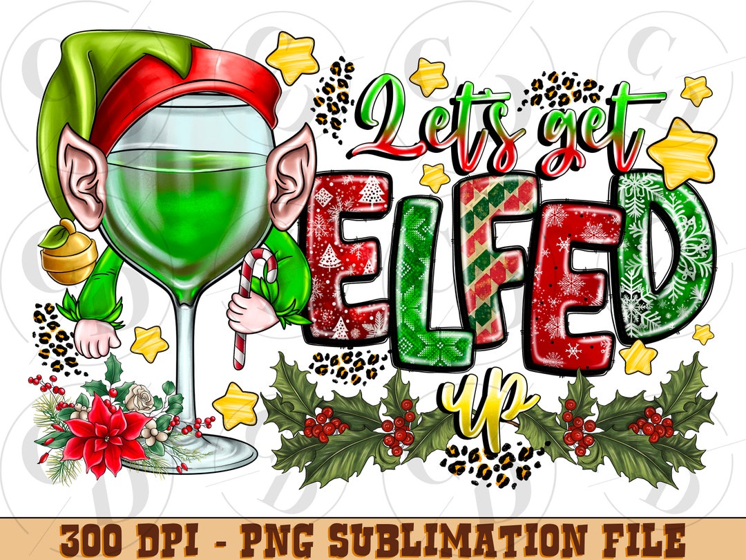 Let's Get Elfed up PNG, Christmas Sublimation Design (digital Download ...