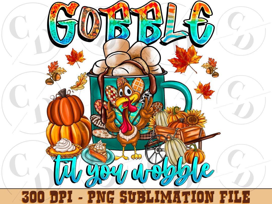 Gobble Til You Wobble Png, Thanksgiving Turkey Png, Thanksgiving Png ...