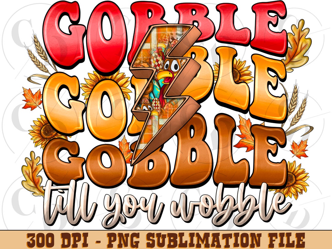 Gobble Til You Wobble PNG, Thanksgiving Turkey Clipart (instant ...