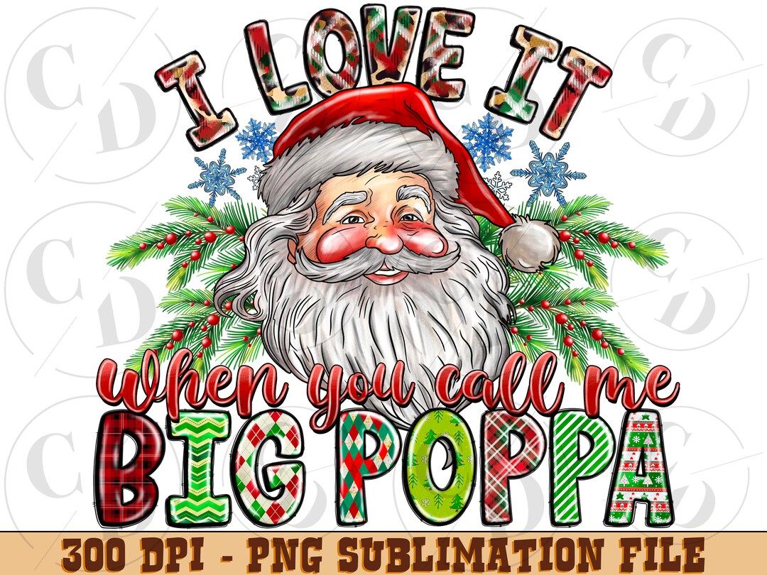 Love It When You Call Me Big Poppa PNG, Christmas Png, Santa Claus, Sublimation Designs ...