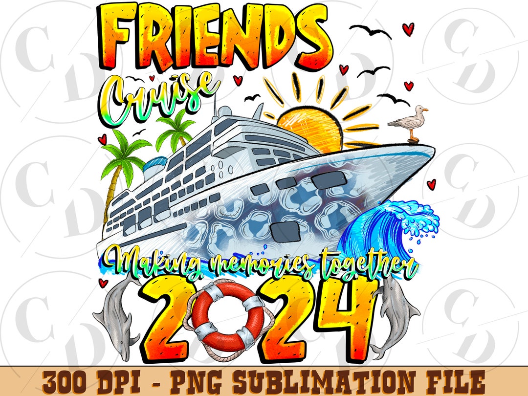 Friends Cruise Making Memories Together 2024 Png Sublimation Design ...