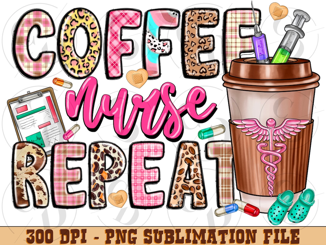 Coffee Nurse Repeat PNG, Sublimation Design (digital Download) - Etsy
