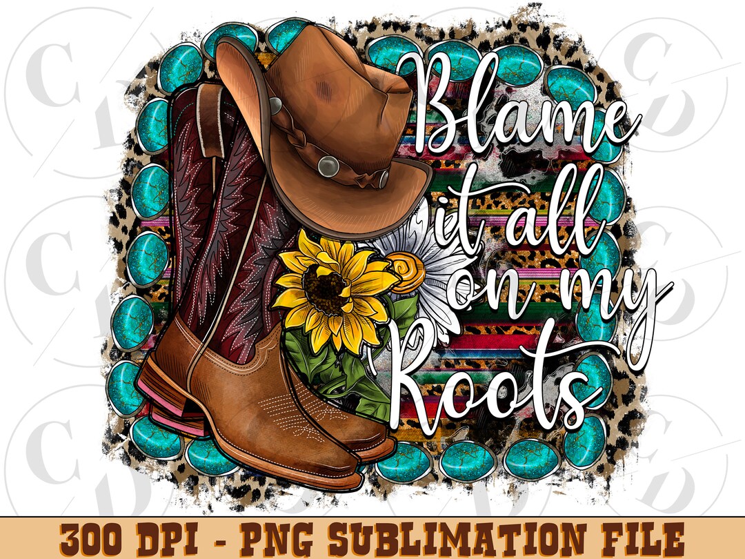 Blame It All on My Roots Distressed Background Png Design, Blame It All ...