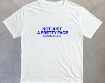 Not Just A Pretty Face Unisex T-shirt, Funny Graphic Tees, Funny Quotes ...