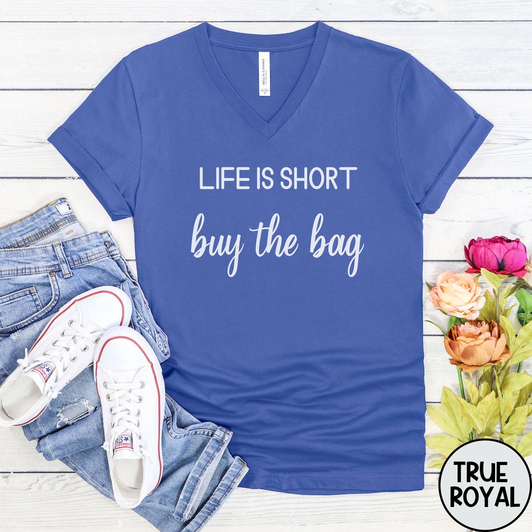 Life is Short Buy the Bag Funny Handbag Lover Shirt Vneck Shirt Gift ...