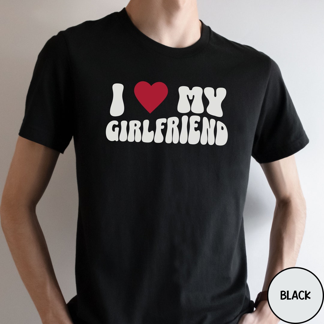 I Love My Girlfriend Shirt I Heart My Girlfriend T Shirt Etsy
