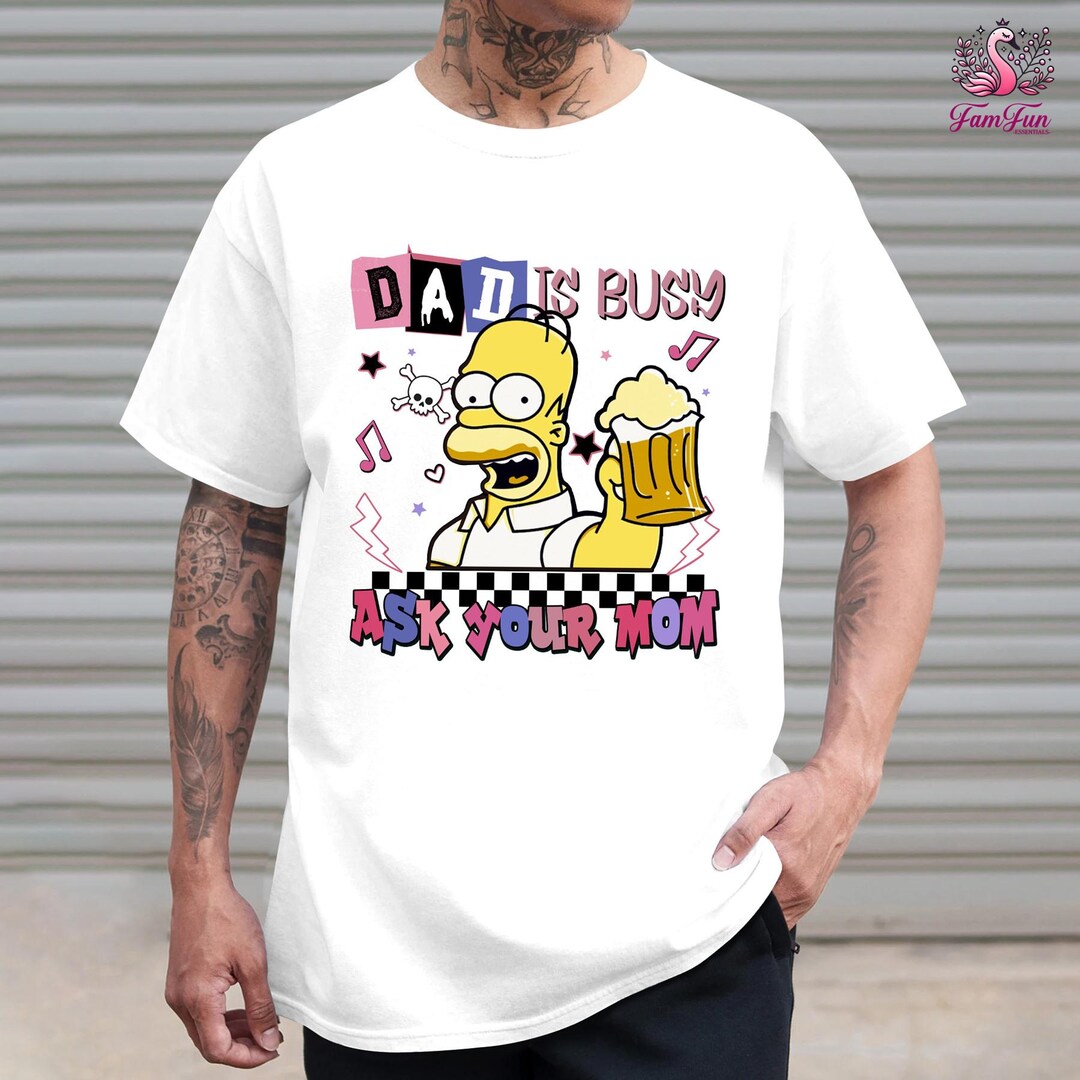 Homer Simpson Father's Day Shirt, Dad is Busy Ask Your Mom Shirt, Homer ...