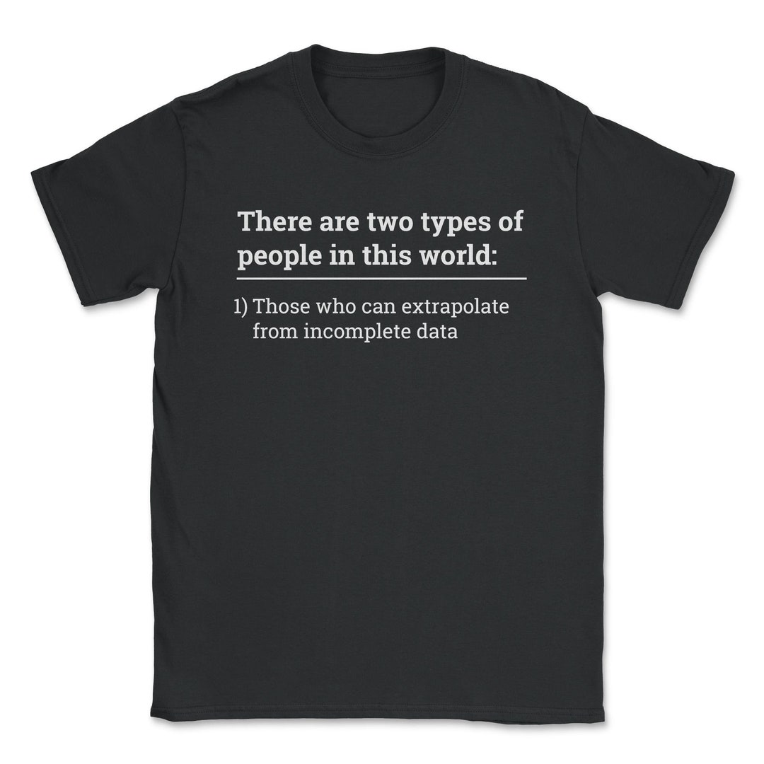 Two Types of People - Can Extrapolate Incomplete Data Design Unisex T-shirt - Etsy