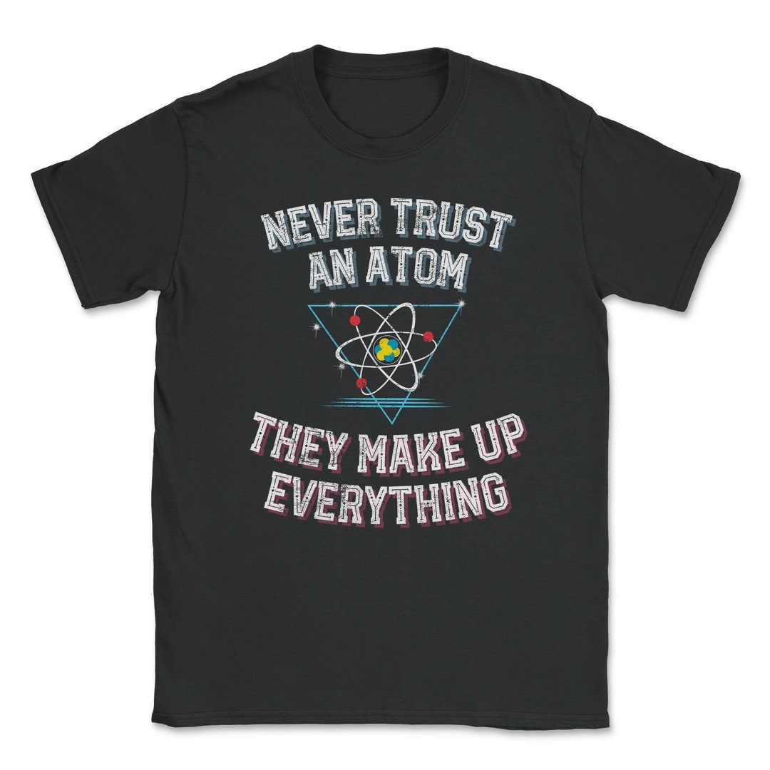 Atom Make up Everything Design Science Geek Nerd Physics Unisex T-shirt ...