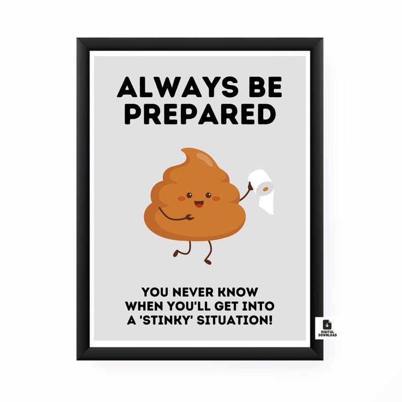 A Smiling Poop Always Be Prepared You Never Know When You'll Get Into A ...