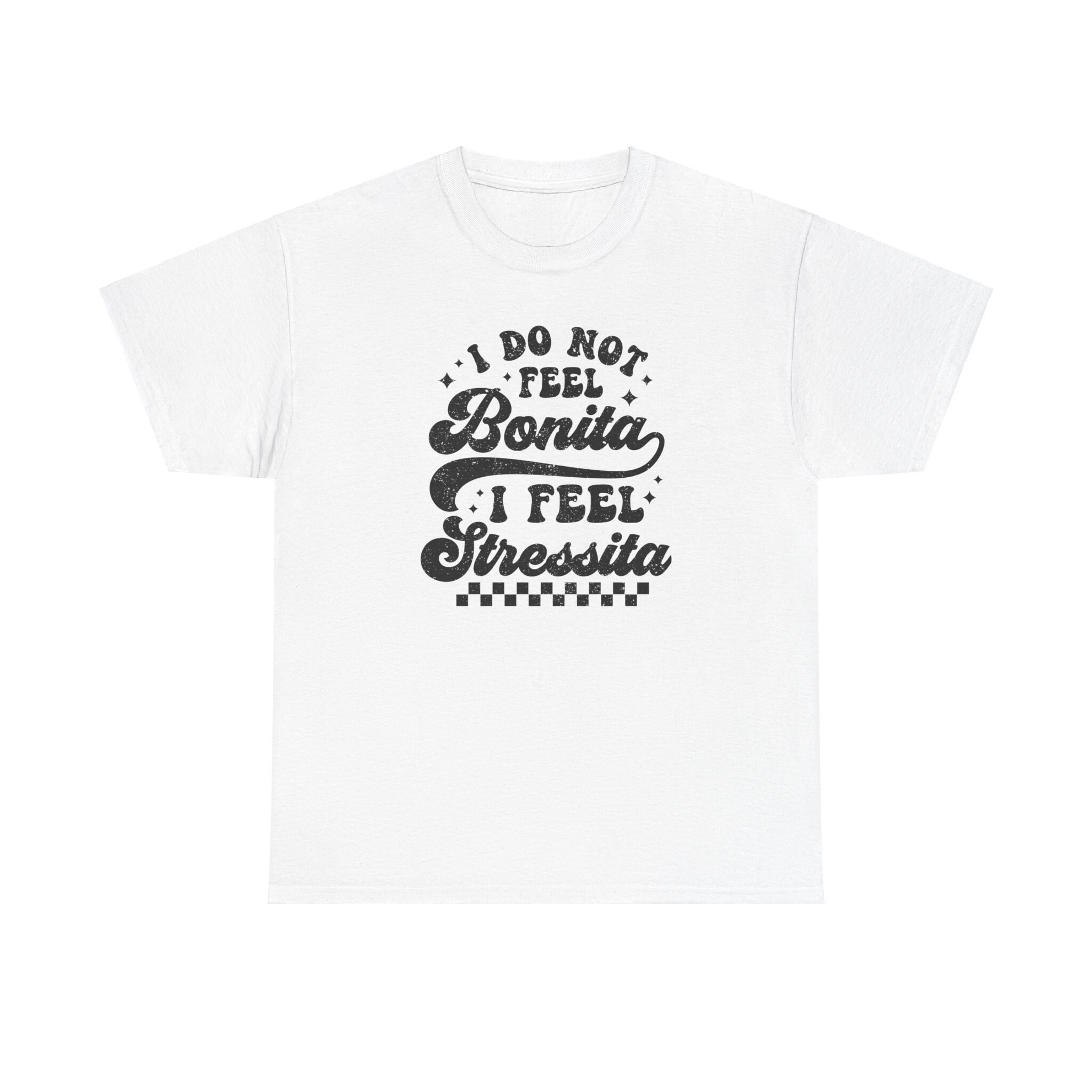 I Do Not Feel Bonita I Feel Streesita Shirt, Funny Shirt, Adult Humor ...