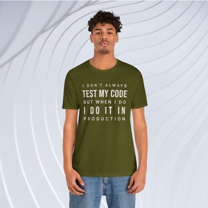 I Don't Always Test My Code but When I Do I Do It in Production Shirt ...