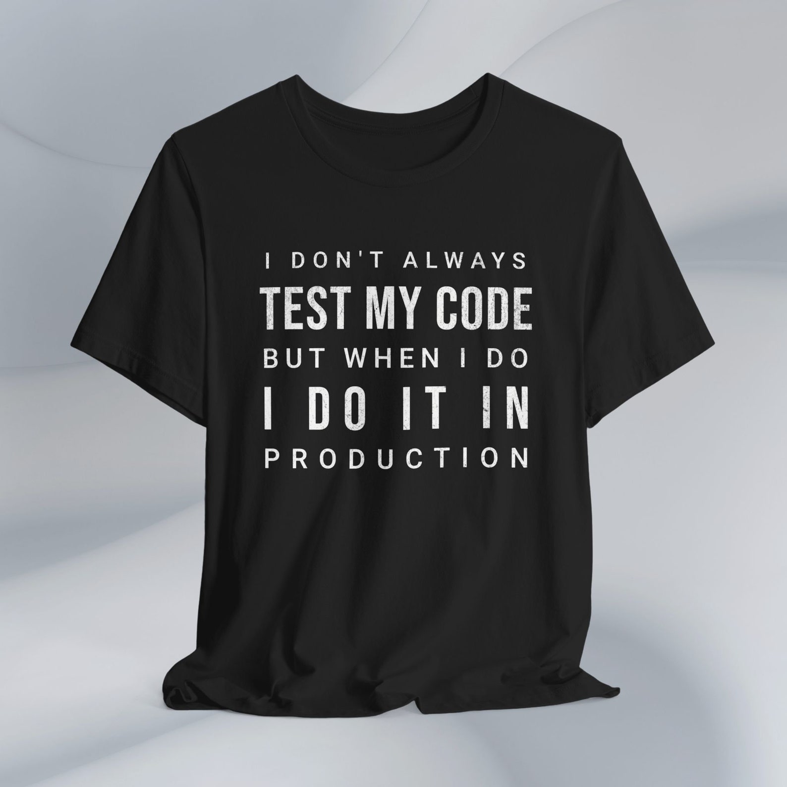 I Don't Always Test My Code but When I Do I Do It in Production Shirt ...