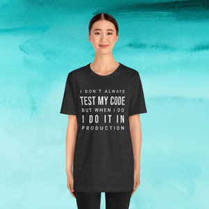 I Don't Always Test My Code but When I Do I Do It in Production Shirt ...