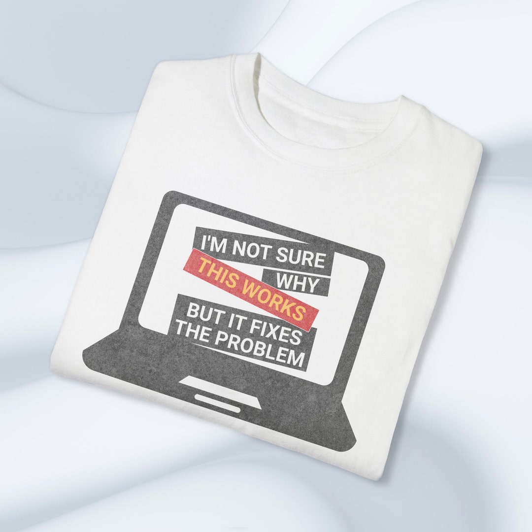 I'm Not Sure Why This Works but It Fixes the Problem T-shirt ...