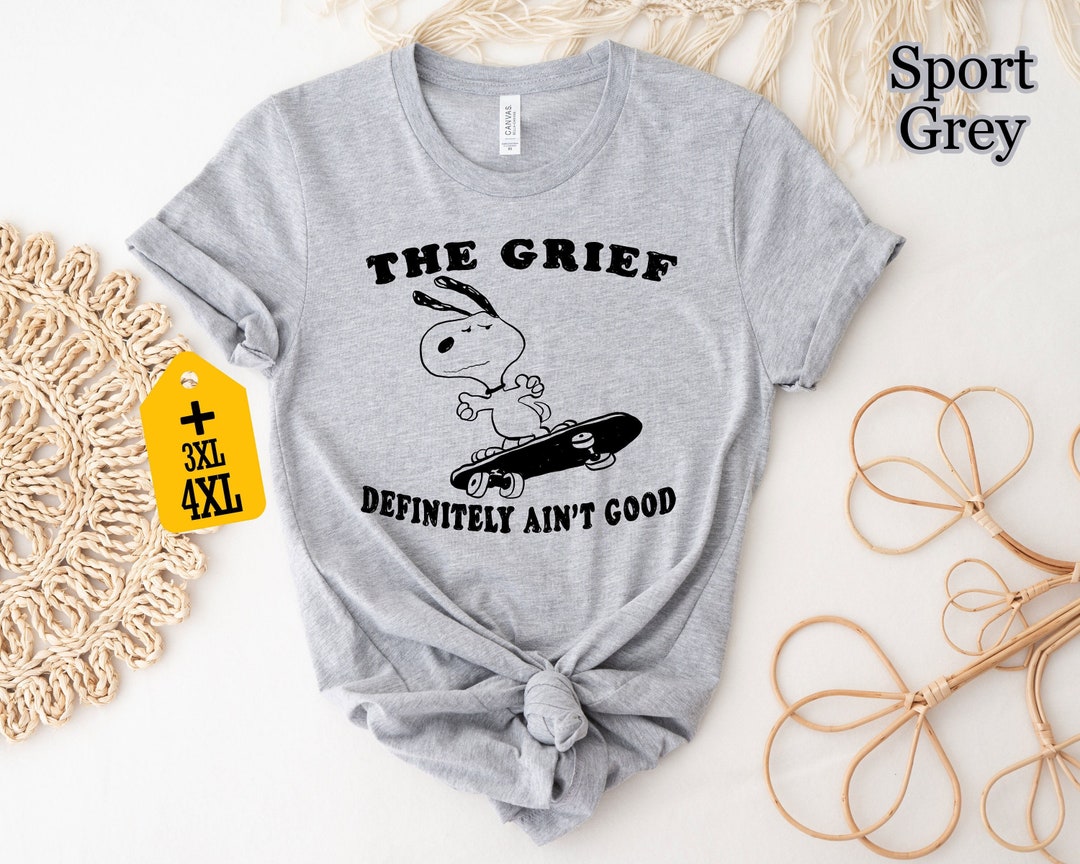 The Grief Definitely Ain't Good Shirt, Funny Meme Shirt, Skateboard Dog ...