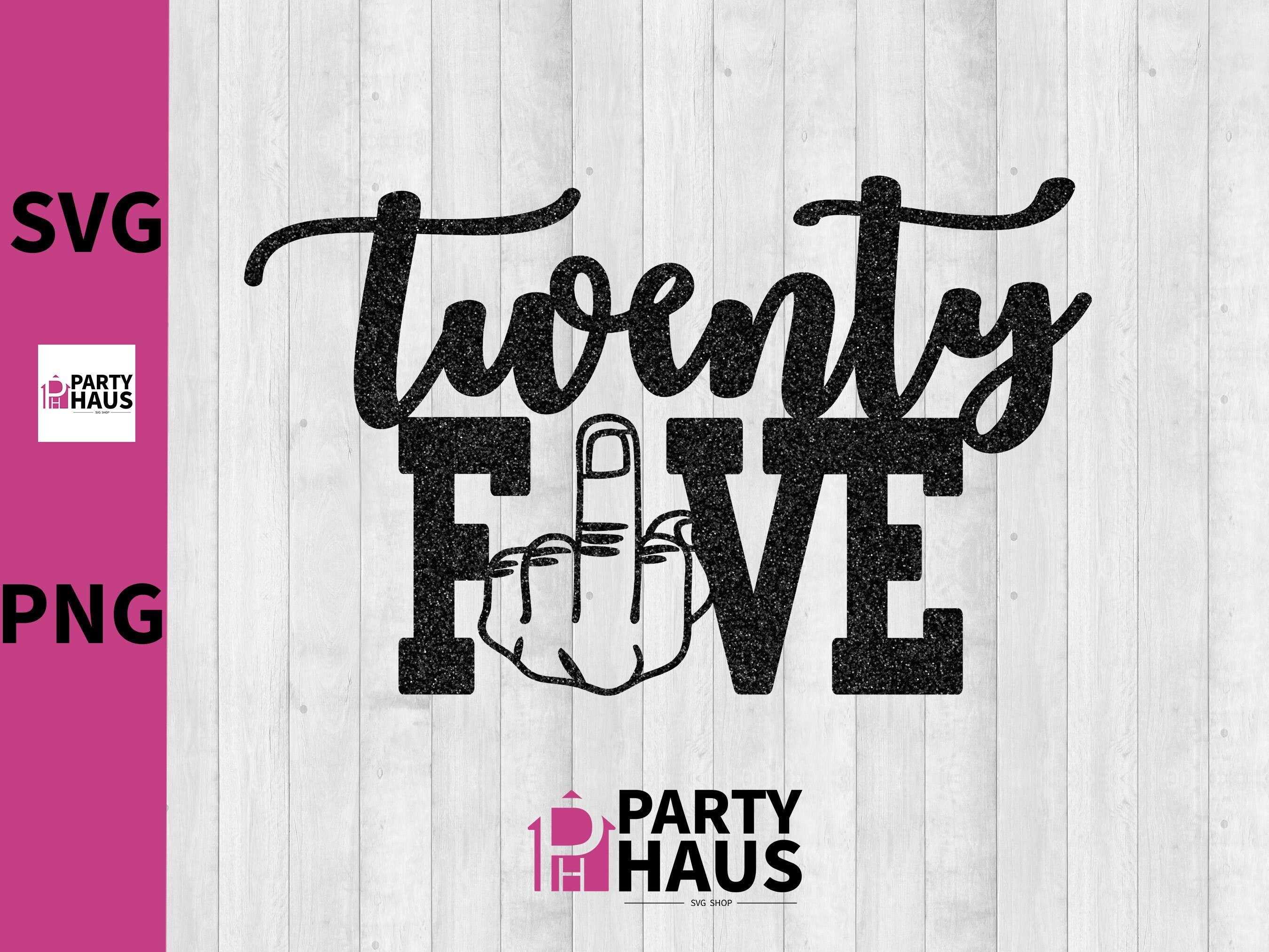 Twenty Five SVG, 25 Plus Middle Finger Birthday Svg 25th Birthday ...