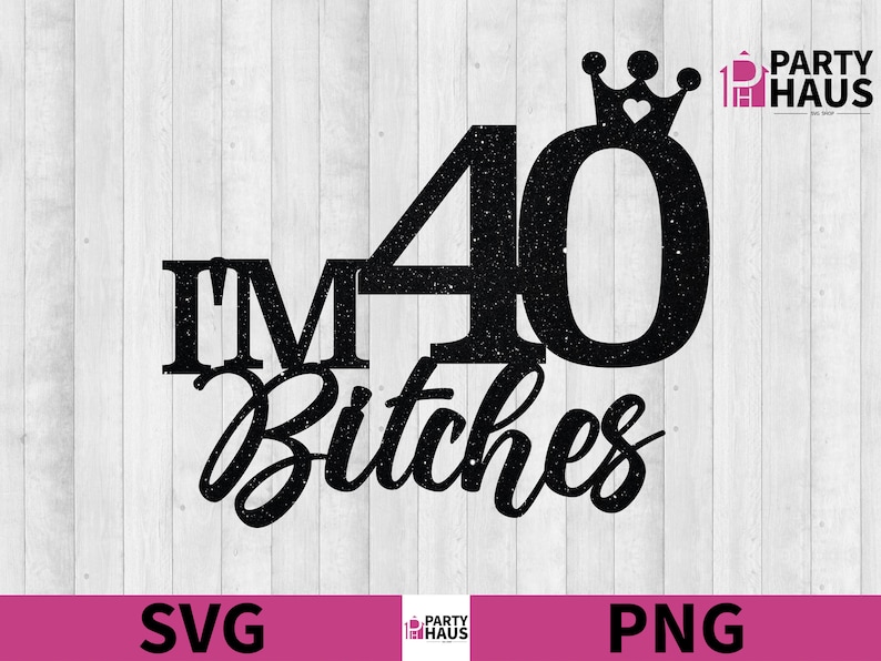 Im 40 Bitches Svg 40th Birthday Svg Cake Topper Cut File Etsy