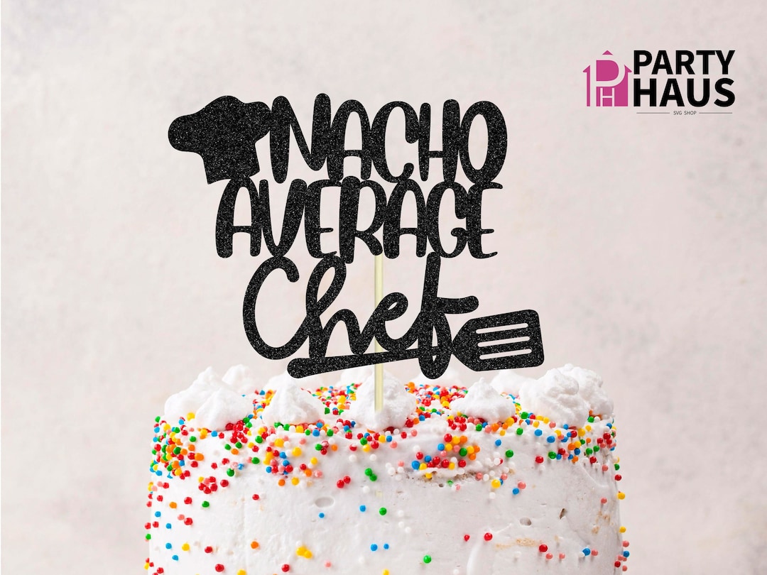 Nacho Average Chef Cake Topper Svg, Chef Grad Svg Png, Graduation Party ...