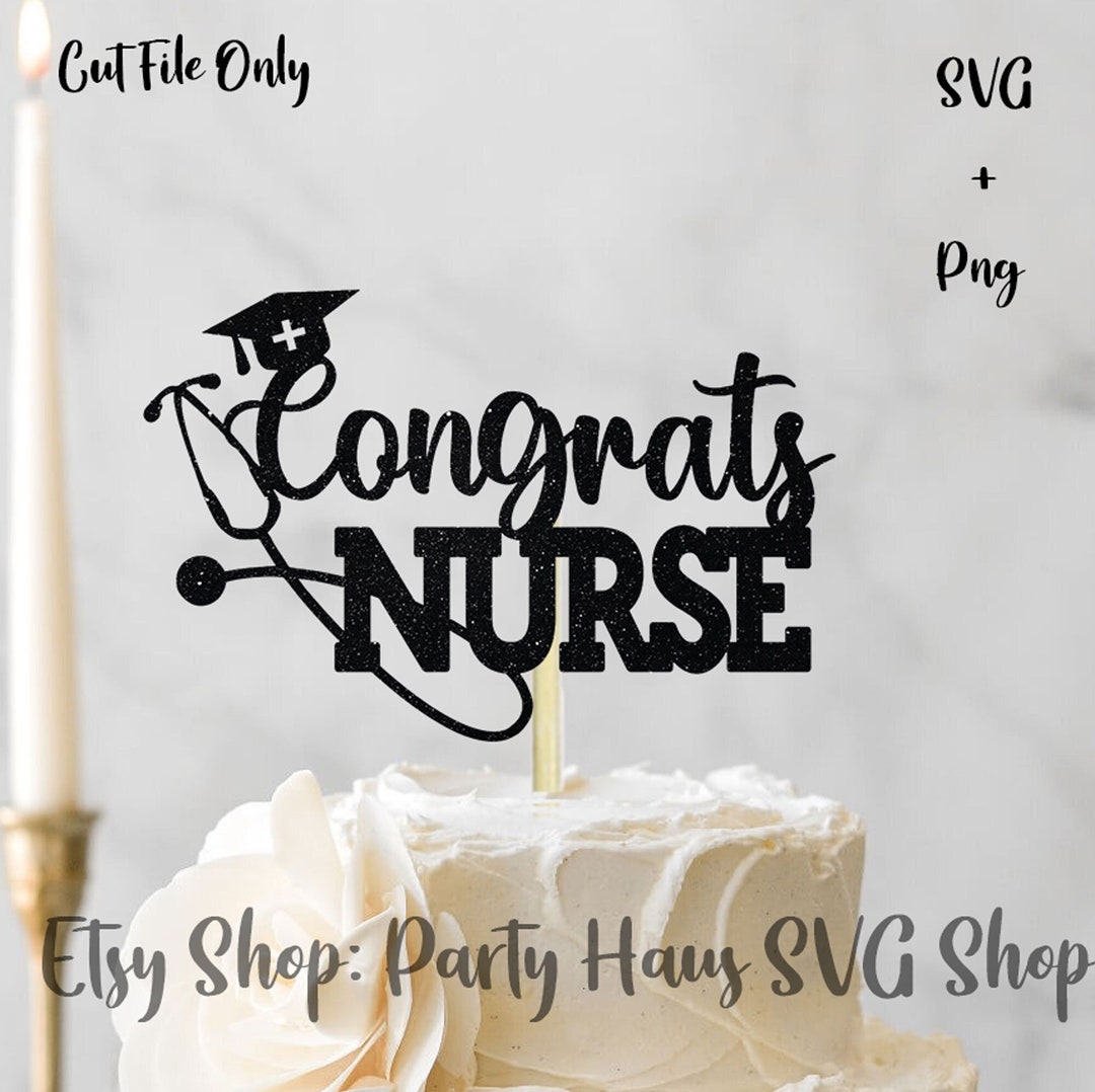 Congrats Nurse SVG, Graduation SVG, Nurse Grad Cake Topper SVG, Cake ...