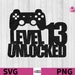 Level 13 Unlocked SVG, Gamer SVG, 13th Birthday Cake Topper SVG, Cake ...