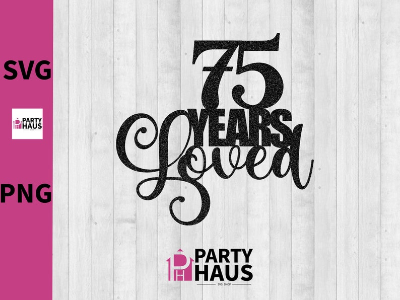 75 Years Loved SVG, 75th Birthday SVG, 75th Anniversary SVG, Cake ...