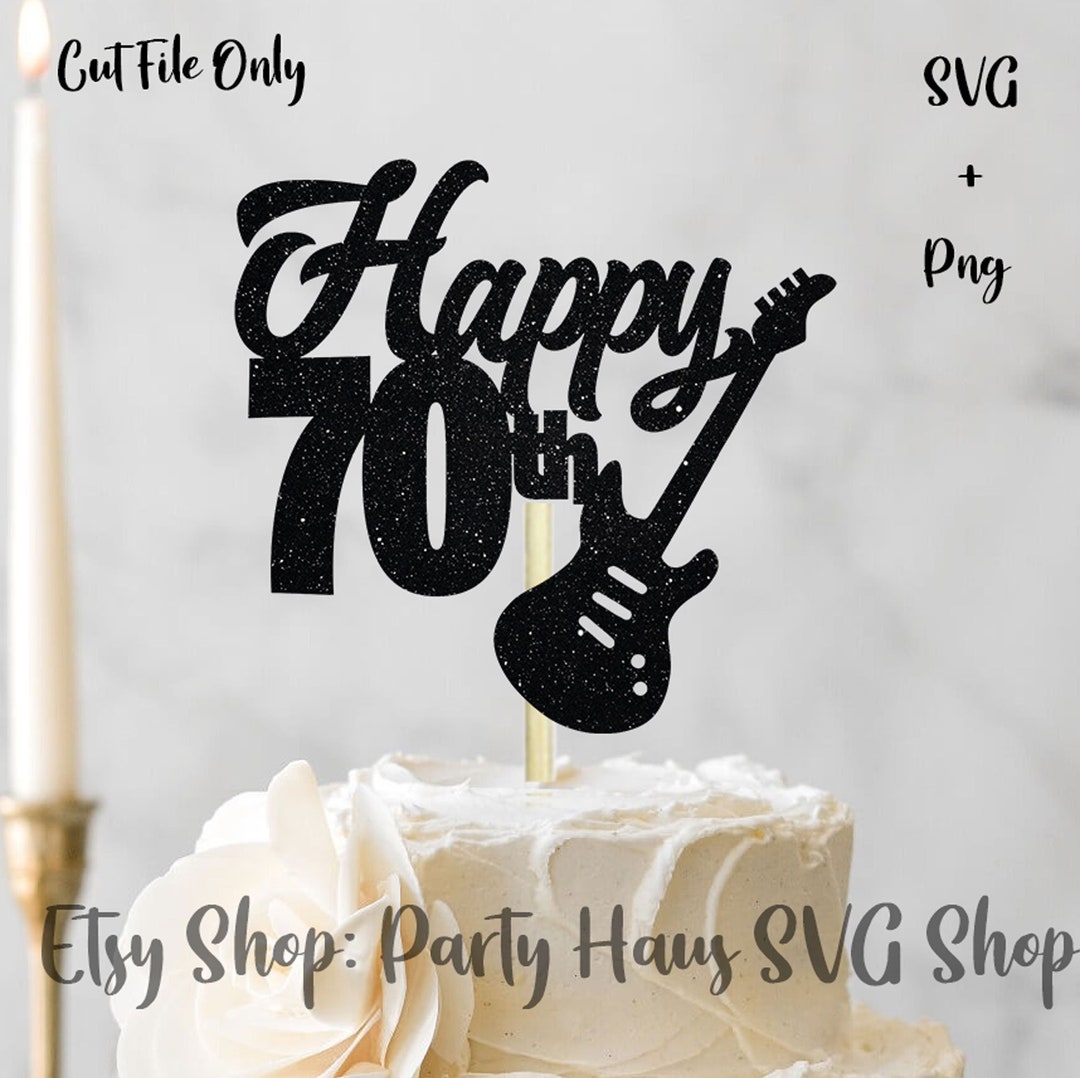 Happy 70th Birthday SVG, 70th Bday SVG, Guitar Cake Topper SVG, Cake ...