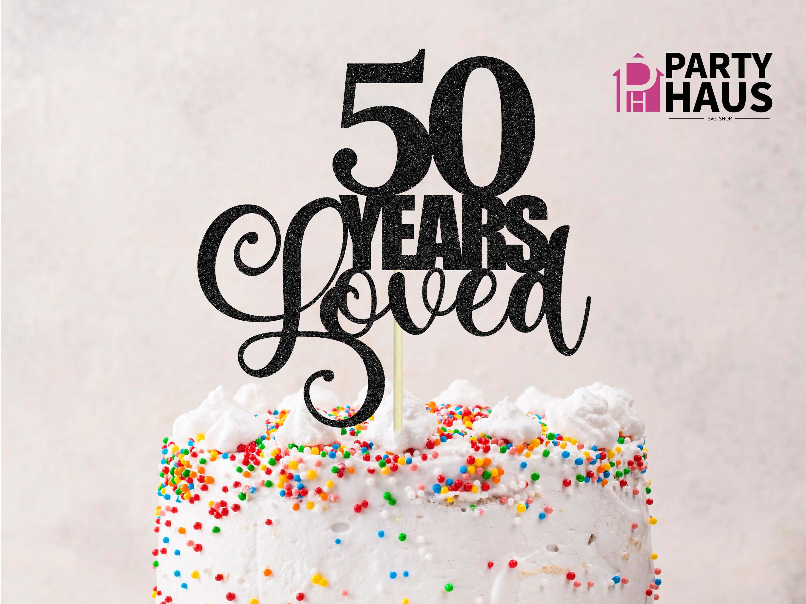 50 Years Loved Svg 50th Birthday Svg 50th Anniversary Svg Cake