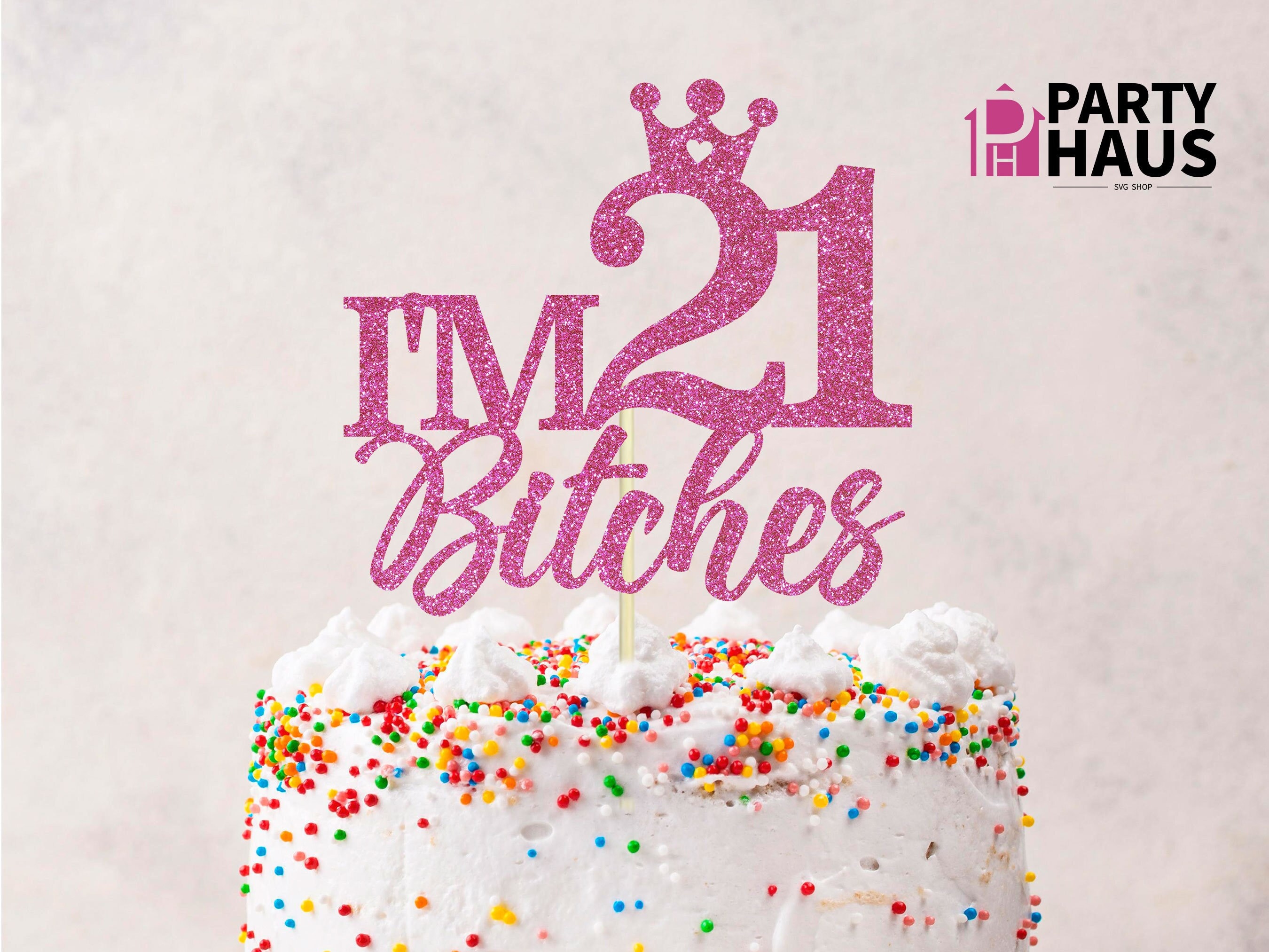 Im 21 Bitches Svg 21st Birthday Svg Cake Topper Cut File Etsy