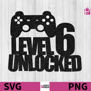 Level 6 Unlocked SVG, Gamer SVG, 6th Birthday Cake Topper SVG, Cake ...
