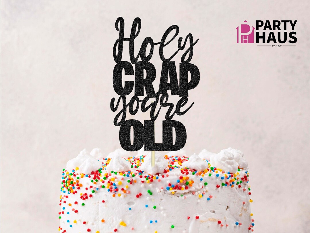 Holy Crap You're Old Digital SVG, Funny Birthday SVG, Birthday Cake ...