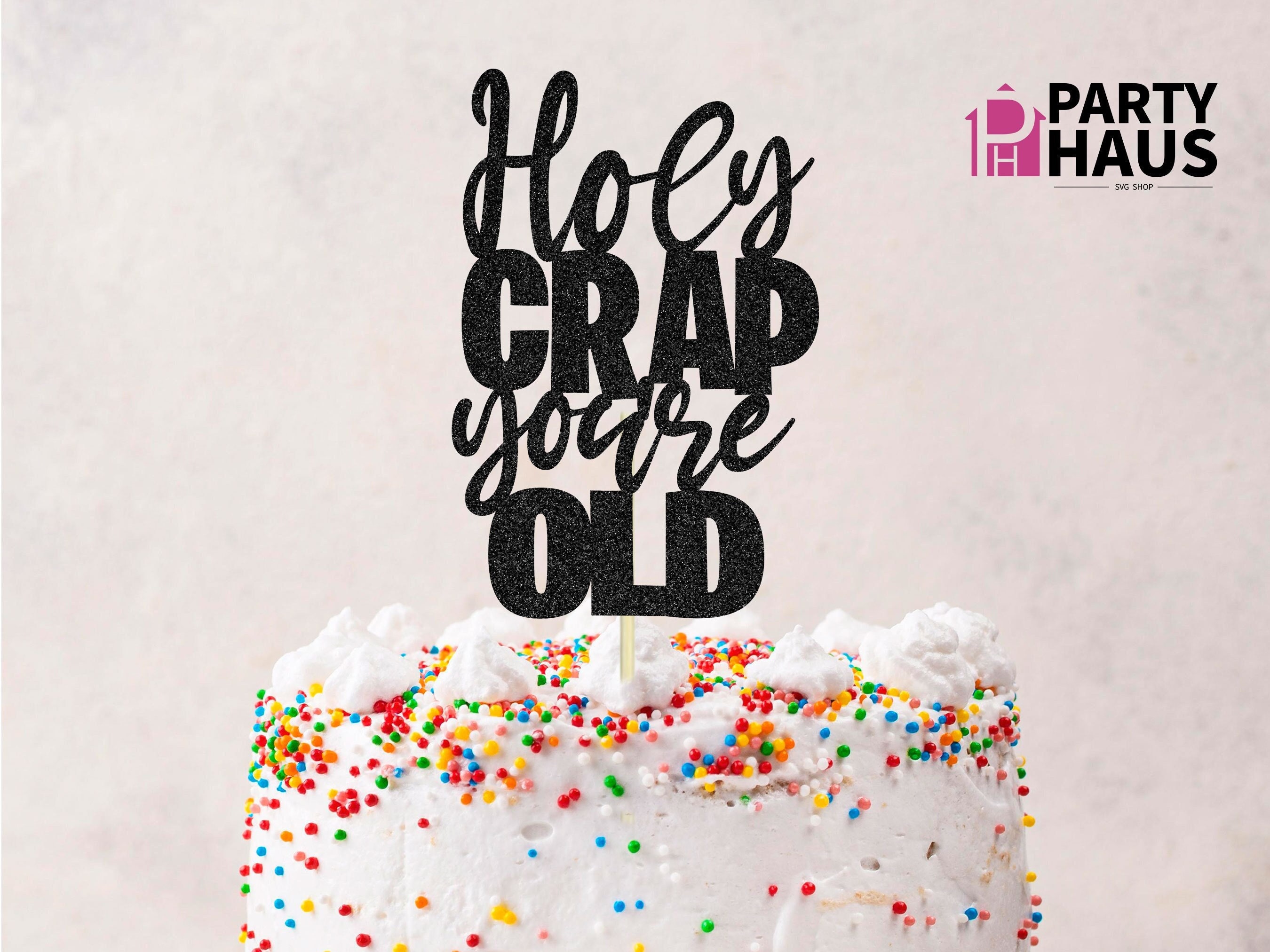 Holy Crap You're Old Digital SVG, Funny Birthday SVG, Birthday Cake ...