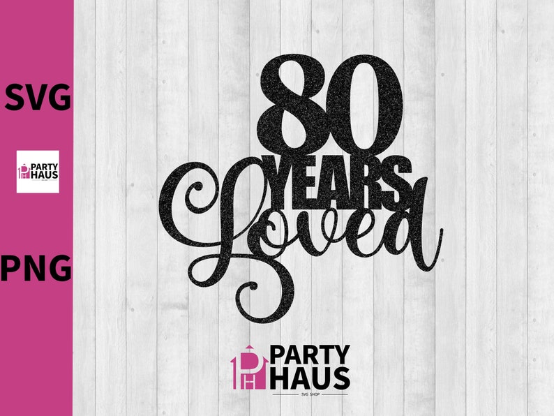 80 Years Loved SVG, 80th Birthday SVG, 80th Anniversary SVG, Cake ...