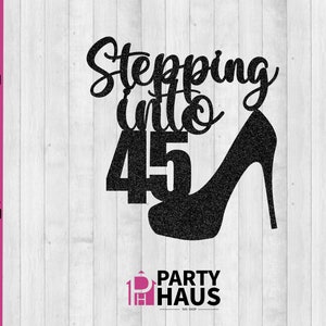 Stepping Into 45 SVG, 45th Birthday SVG, 45th Bday Cake Topper SVG Cake ...