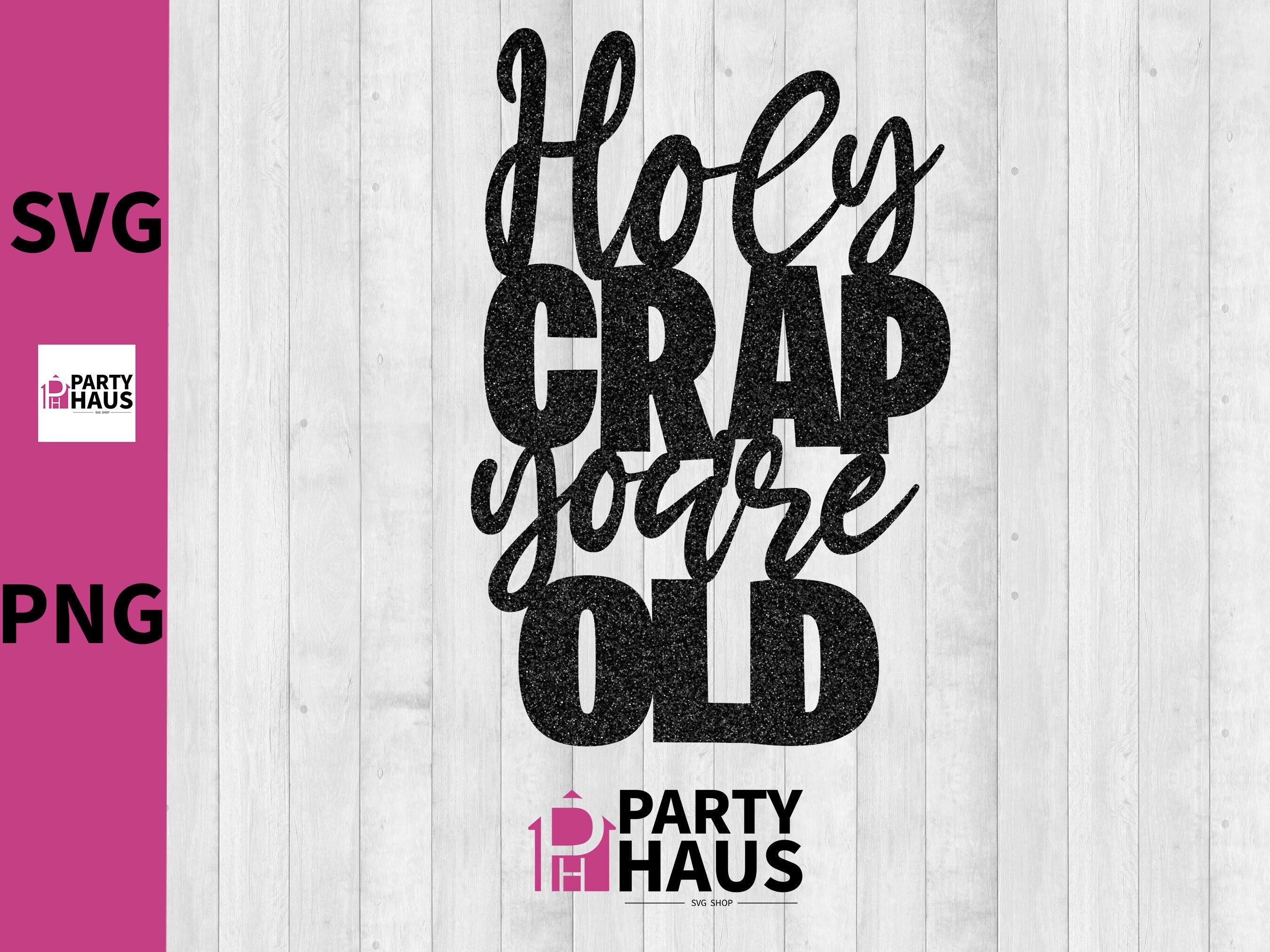 Holy Crap You're Old Digital SVG, Funny Birthday SVG, Birthday Cake ...