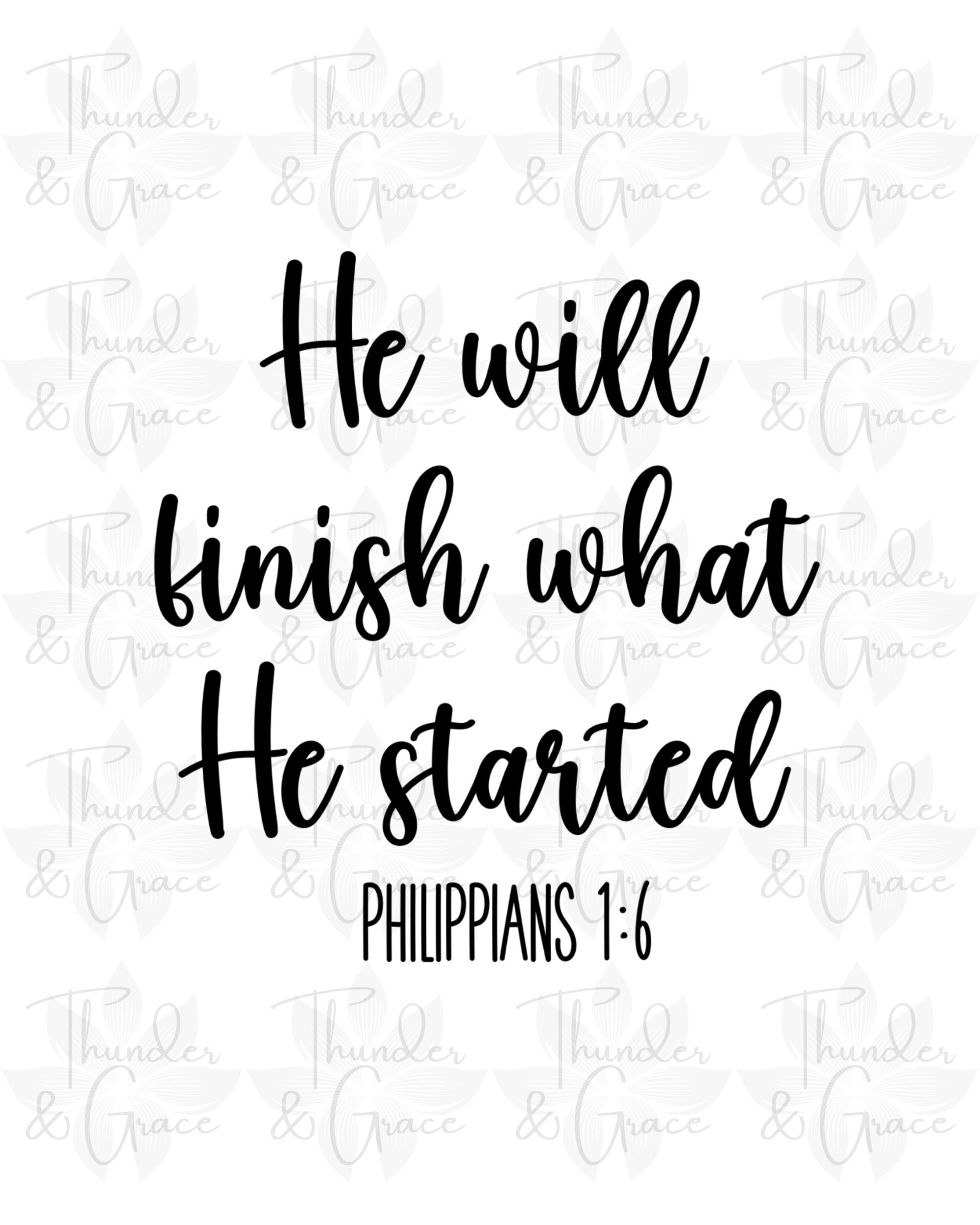 He Will Finish What He Started PNG, Philippians 1:6, Inspirational ...