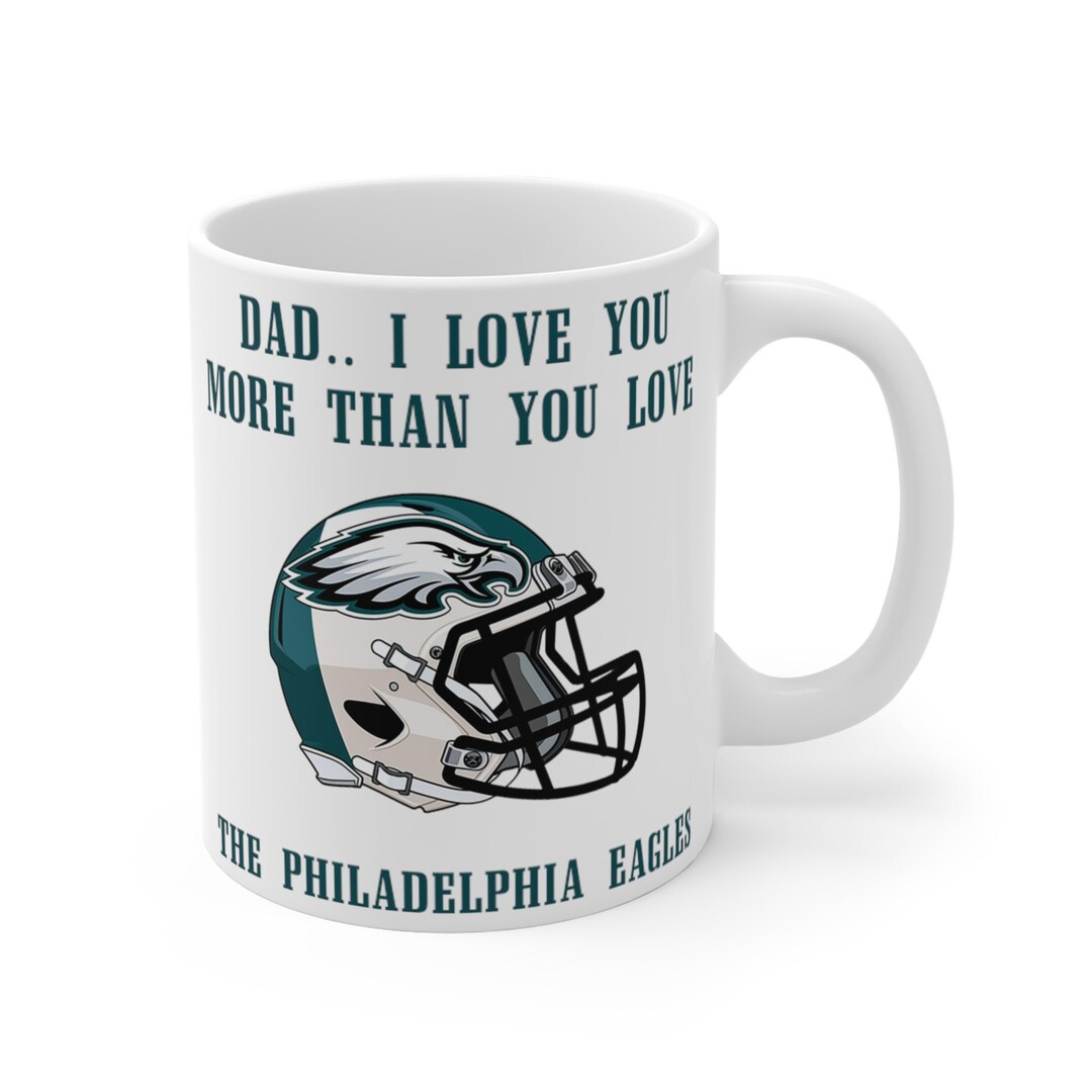Philadelphia Eagles Mug dad I Love You More Than You Love the ...