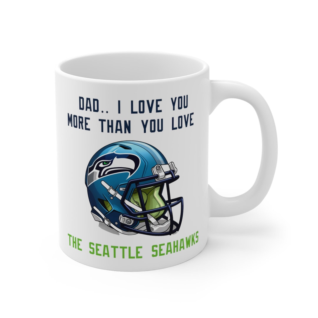 Seattle Seahawks Mug | Dad I Love You More Than You Love the Seattle ...