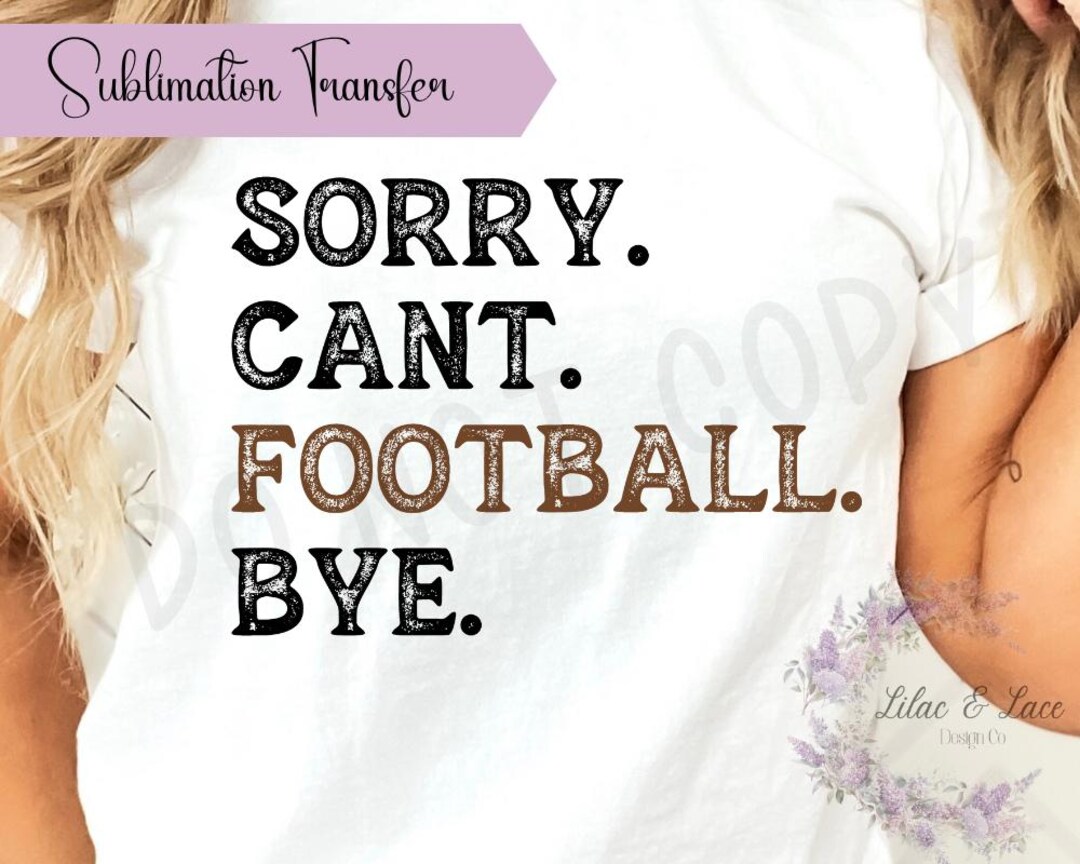 Sorry. Cant. Football. Bye., Football, Football Mom, Sublimation ...