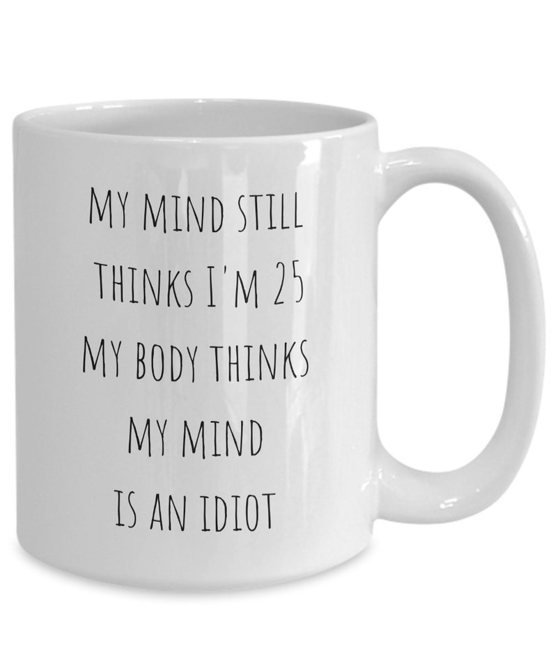 My Mind Still Thinks Im 25 My Body Thinks My Mind Is An Etsy