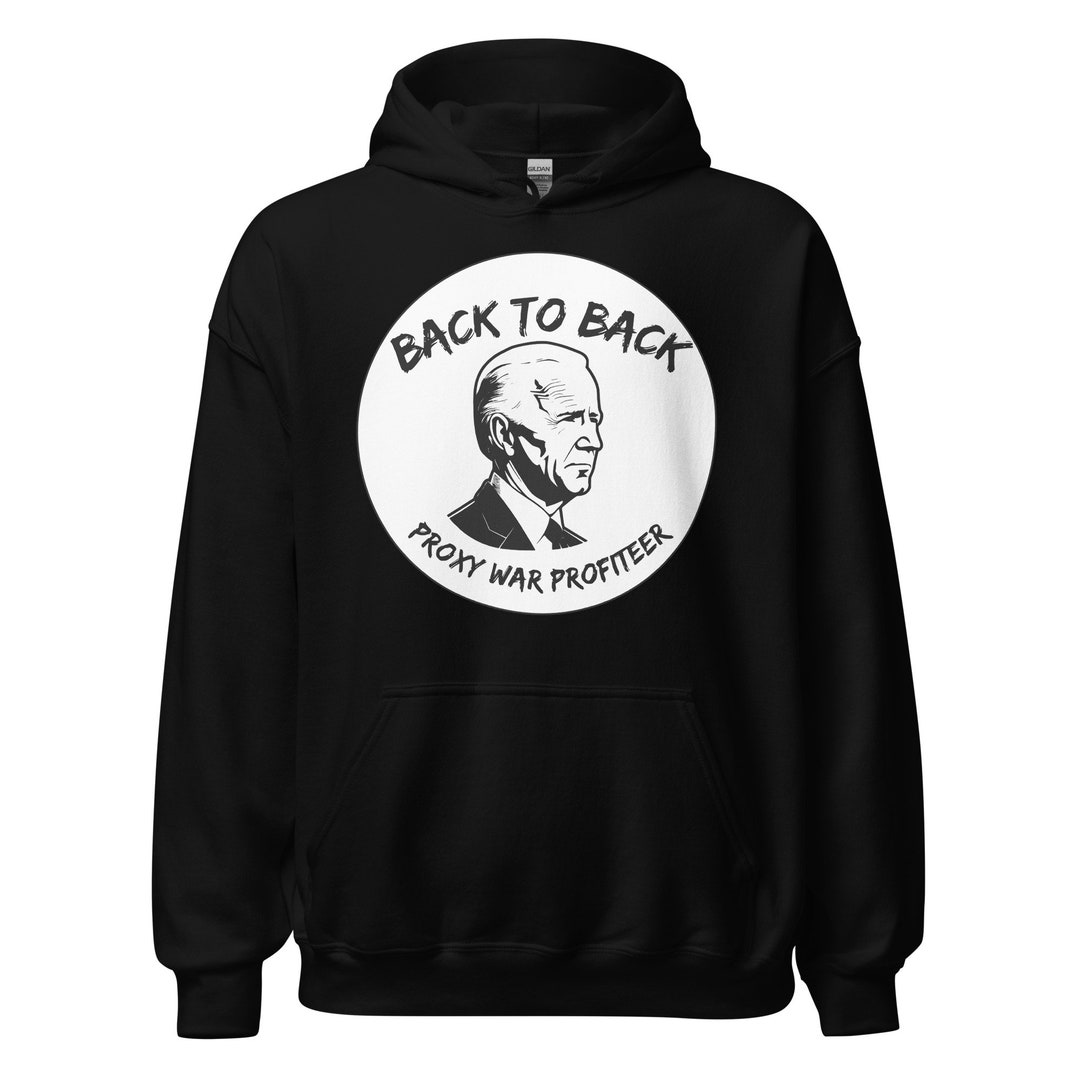 Back-to-back Proxy War Profiteer, Joe Biden Unisex Hoodie, Gift for Him ...