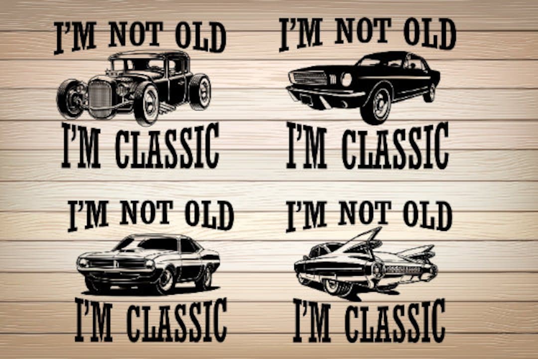4 X I'm Not Old I'm Classic SVG PNG Clipart Vector Fathers Day Gift Svg ...