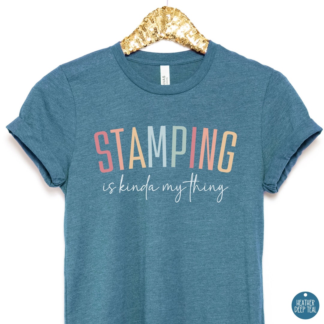 Stamping is Kinda My Thing Shirt, Rubber Stamping Scrapbooking Shirt ...
